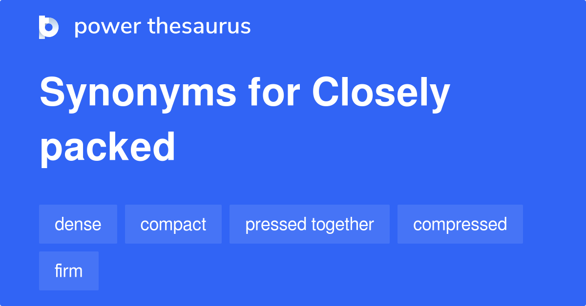 CLOSELY PACKED Synonyms: 75 Similar Words & Phrases