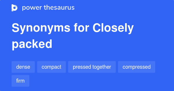 CLOSELY PACKED Synonyms: 75 Similar Words & Phrases