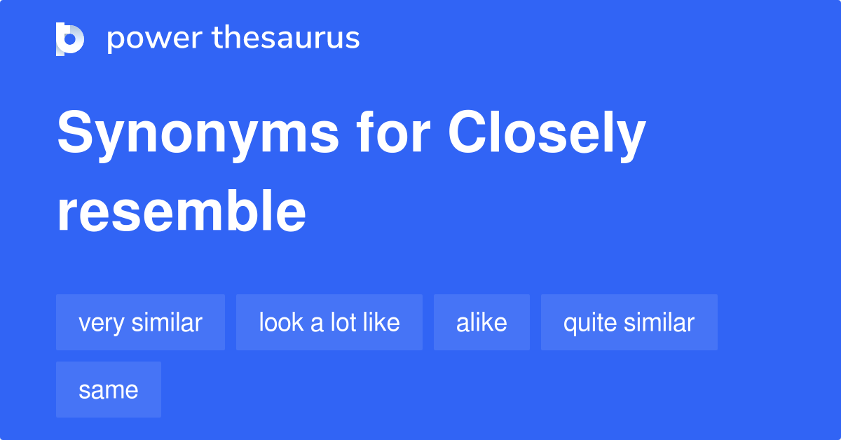 CLOSELY RESEMBLE Synonyms: 49 Similar Words & Phrases