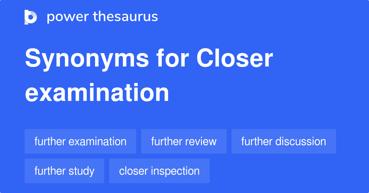 CLOSER EXAMINATION Synonyms: 301 Similar Words & Phrases