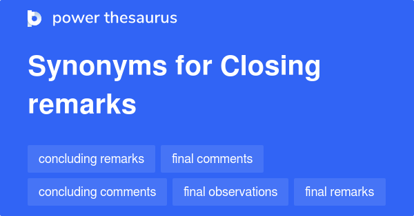 CLOSING REMARKS Synonyms: 355 Similar Words & Phrases