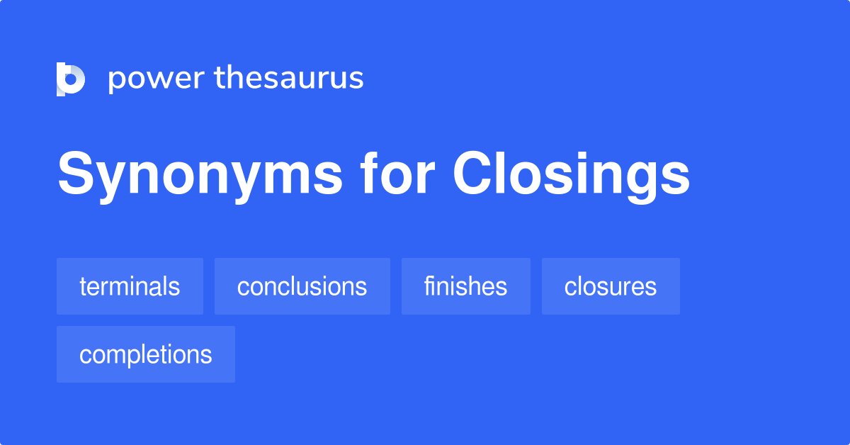 Closings synonyms - 122 Words and Phrases for Closings
