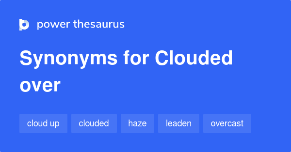 Clouded Over synonyms - 81 Words and Phrases for Clouded Over