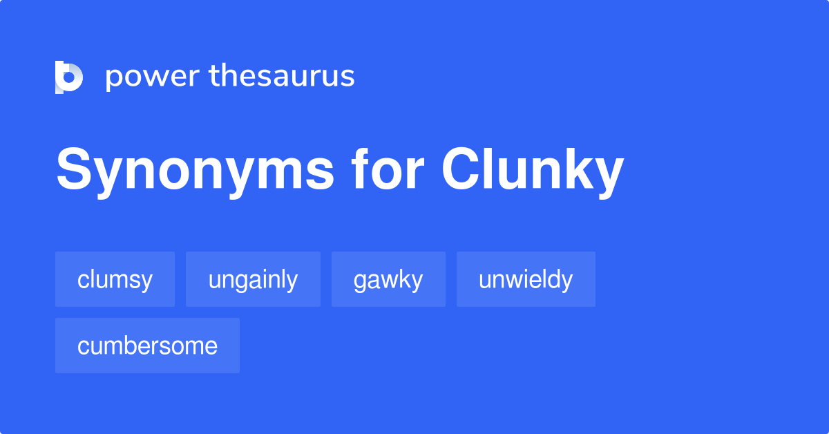 CLUNKY Synonyms: 652 Similar Words & Phrases