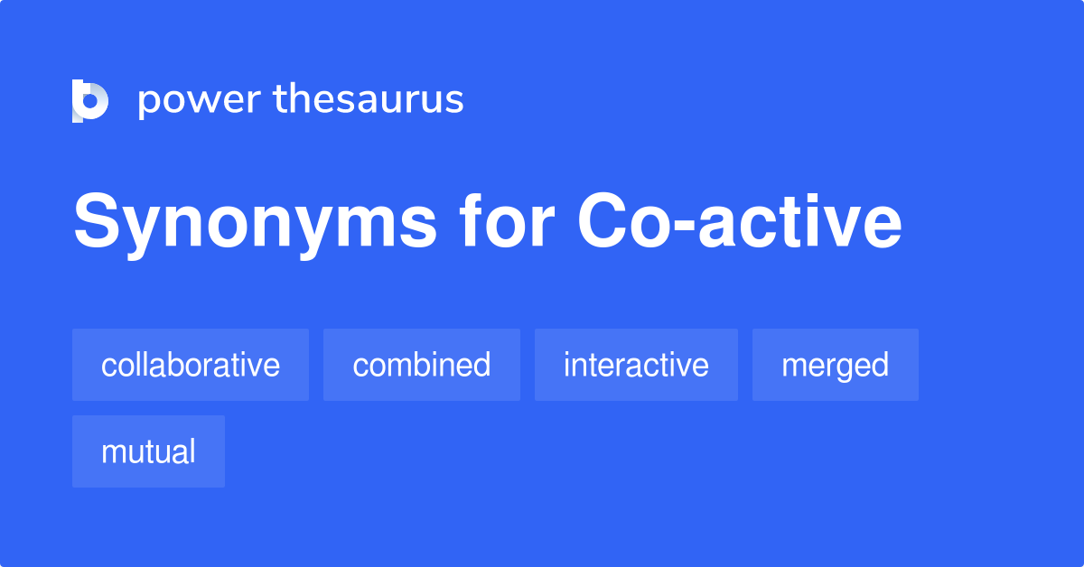 Co-active synonyms - 36 Words and Phrases for Co-active