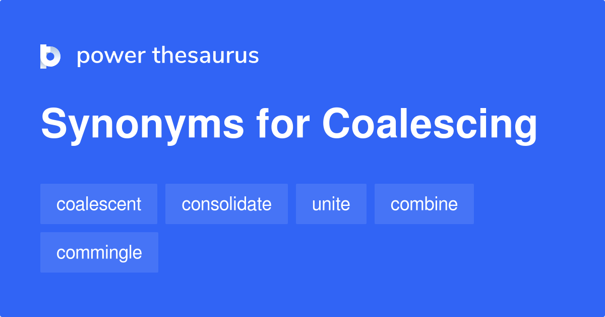 COALESCING Synonyms: 333 Similar Words & Phrases