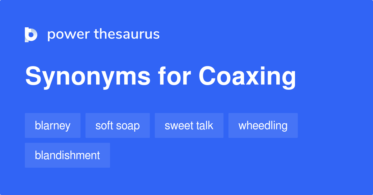 COAXING Synonyms: 534 Similar Words & Phrases