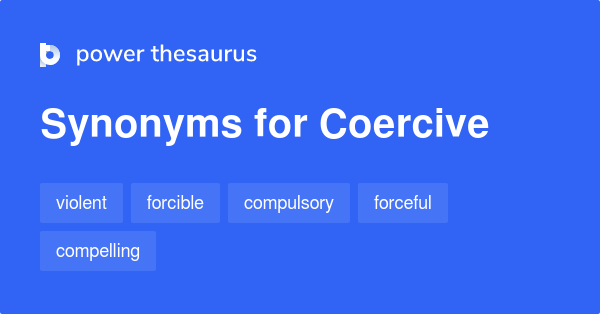 COERCIVE Synonyms: 394 Similar Words & Phrases