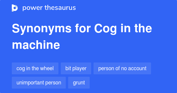 COG IN THE MACHINE Synonyms: 103 Similar Words & Phrases