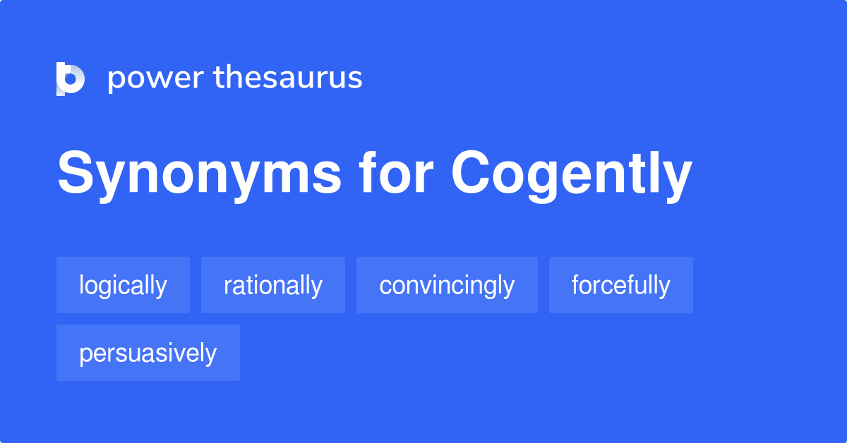 Cogently synonyms - 166 Words and Phrases for Cogently