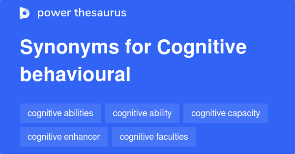 COGNITIVE BEHAVIOURAL Synonyms: 29 Similar Phrases