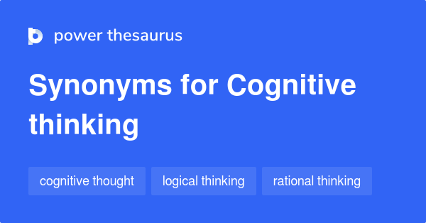 COGNITIVE THINKING Synonyms: 86 Similar Words & Phrases