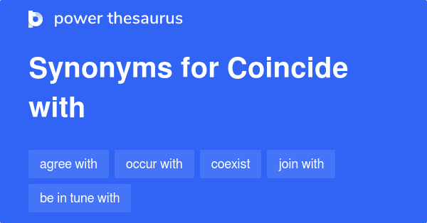 Coincide With synonyms - 223 Words and Phrases for Coincide With