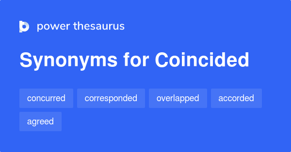 COINCIDED Synonyms: 303 Similar Words & Phrases