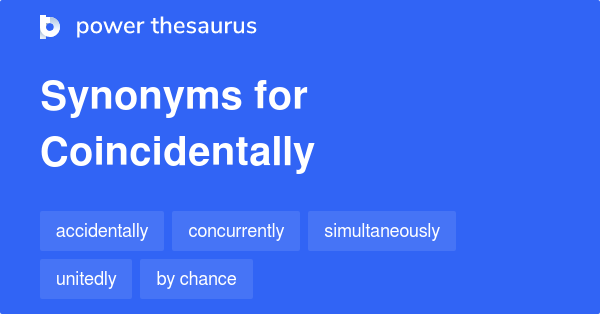 COINCIDENTALLY Synonyms: 496 Similar Words & Phrases