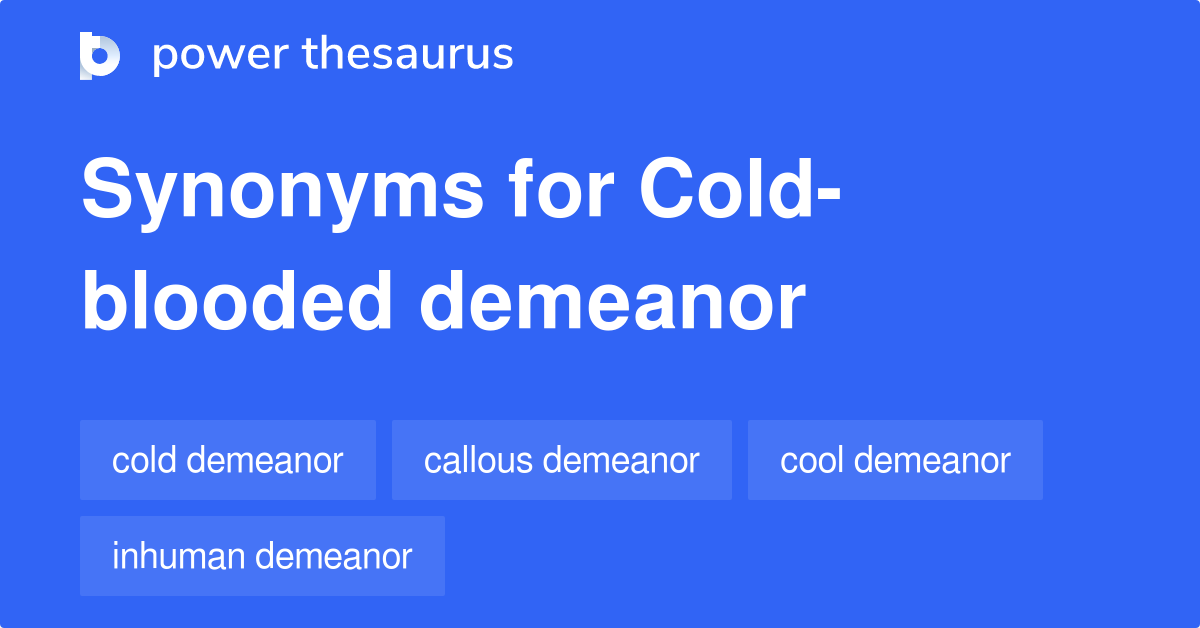 COLD-BLOODED DEMEANOR Synonyms: 94 Similar Phrases