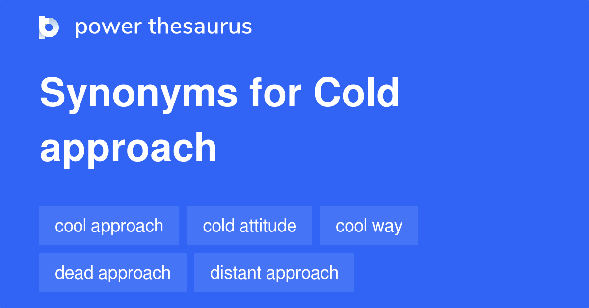 COLD APPROACH Synonyms: 117 Similar Phrases