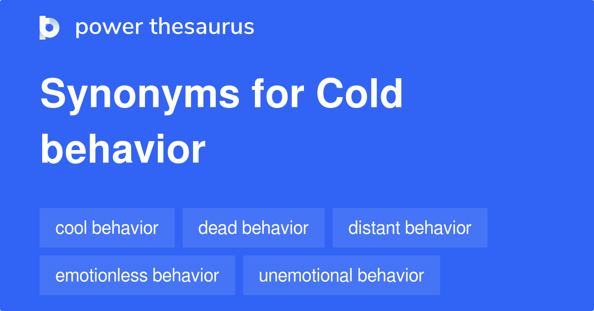 COLD BEHAVIOR Synonyms: 33 Similar Phrases