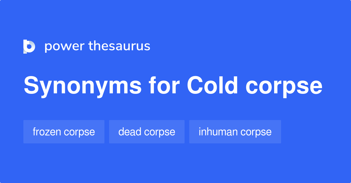 COLD CORPSE Synonyms: 8 Similar Phrases