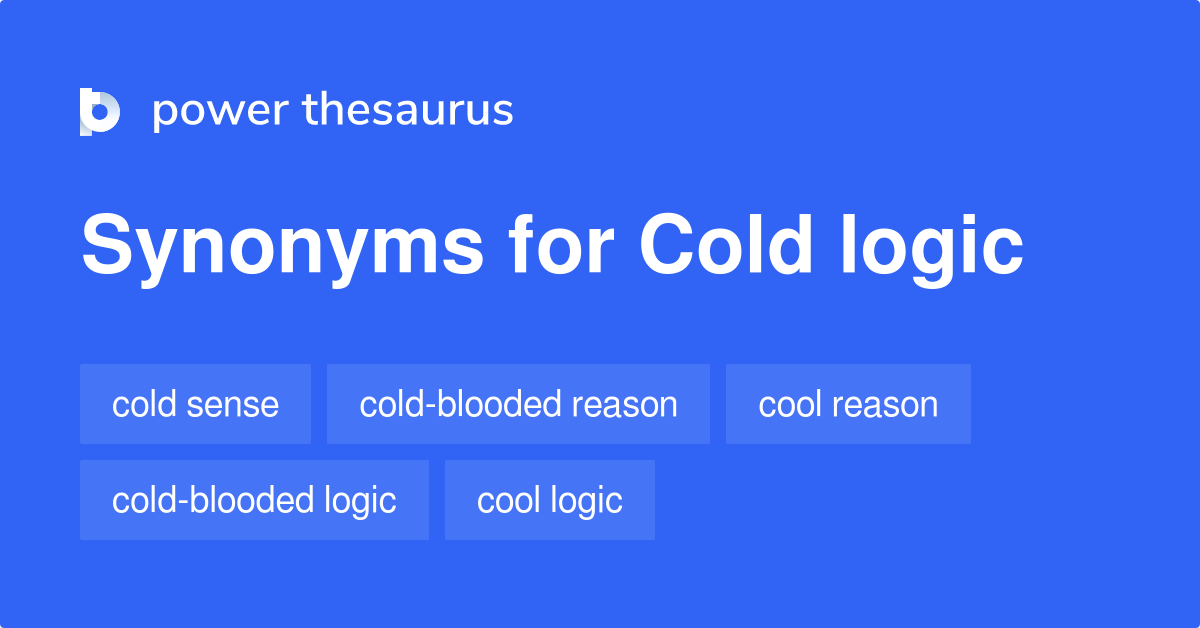 COLD LOGIC Synonyms: 37 Similar Phrases