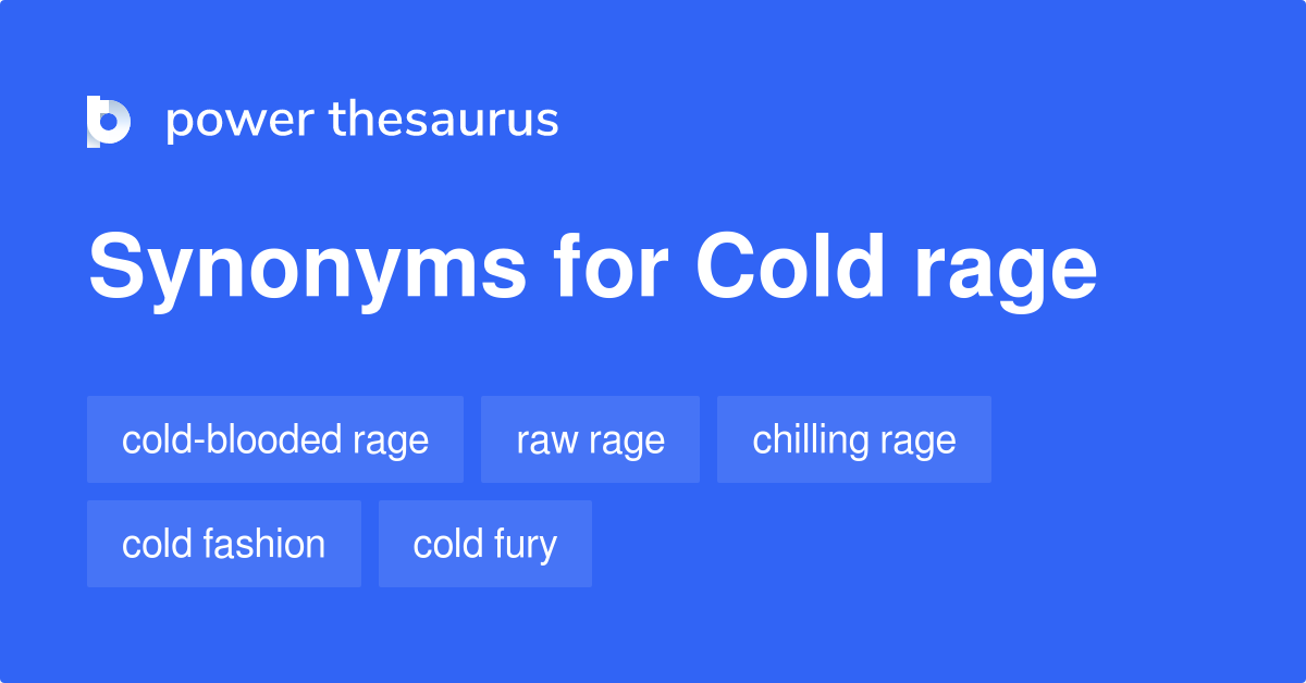 COLD RAGE Synonyms: 38 Similar Phrases