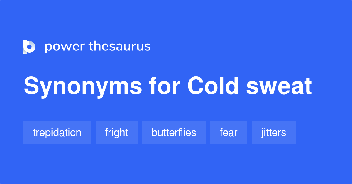COLD SWEAT Synonyms: 350 Similar Words & Phrases