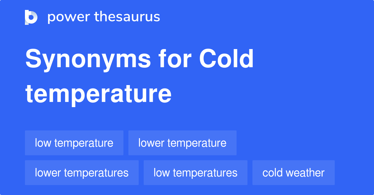 COLD TEMPERATURE Synonyms: 80 Similar Words & Phrases
