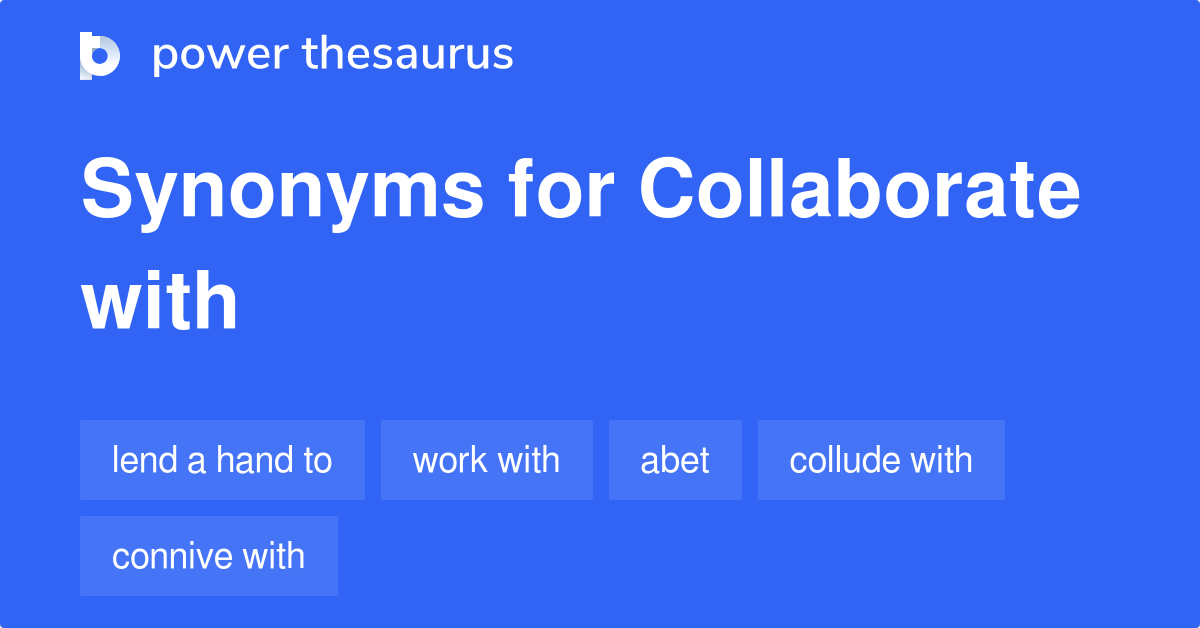 COLLABORATE WITH Synonyms: 713 Similar Words & Phrases