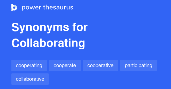 COLLABORATING Synonyms: 810 Similar Words & Phrases