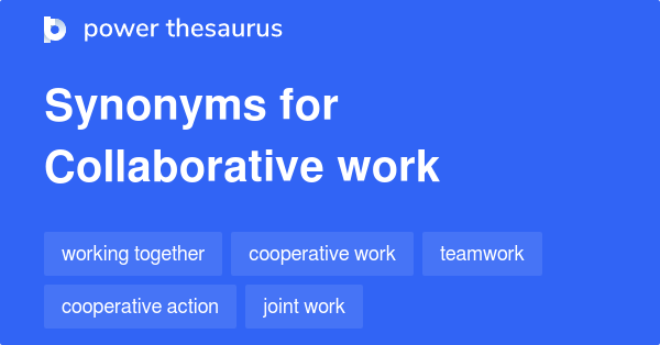 COLLABORATIVE WORK Synonyms: 329 Similar Words & Phrases