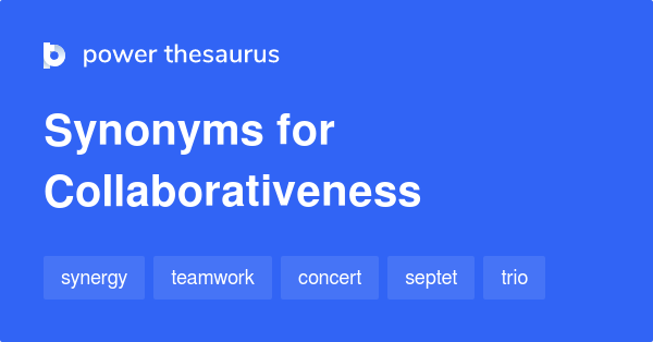 Collaborativeness synonyms - 46 Words and Phrases for Collaborativeness