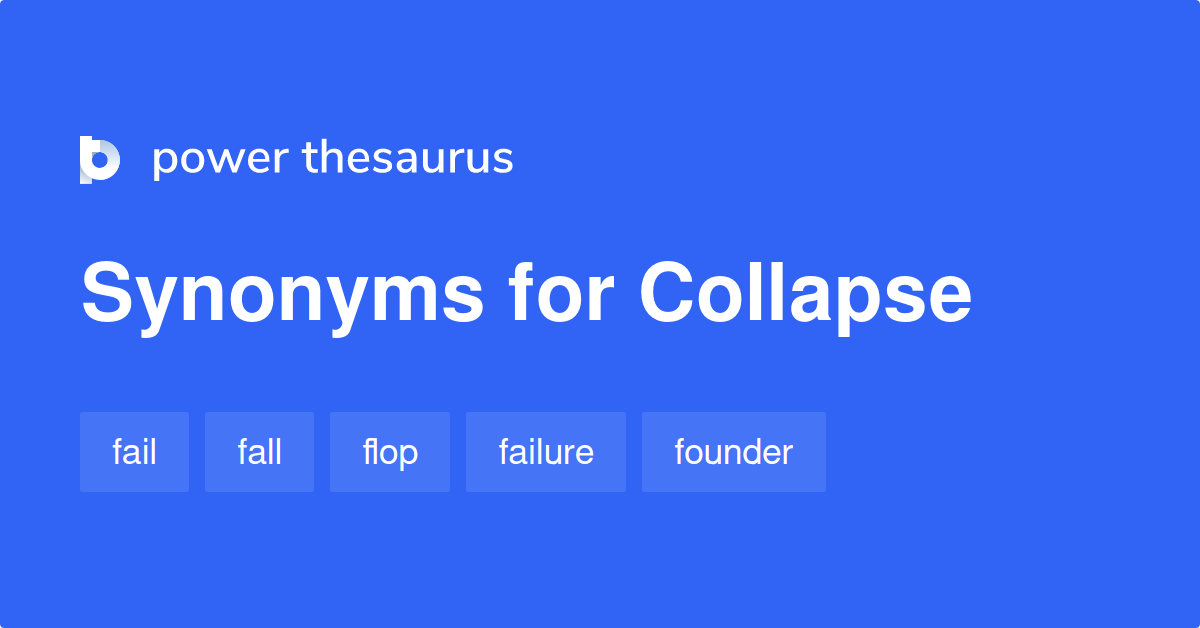 COLLAPSE Synonyms: 4 343 Similar Words & Phrases