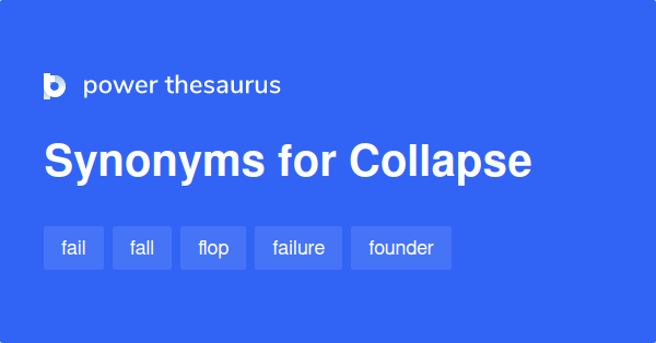 COLLAPSE Synonyms: 4 328 Similar Words & Phrases