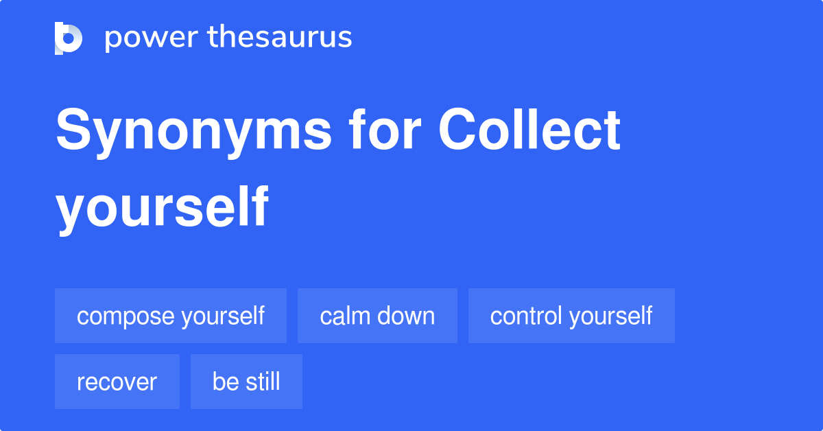 COLLECT YOURSELF Synonyms: 145 Similar Words & Phrases