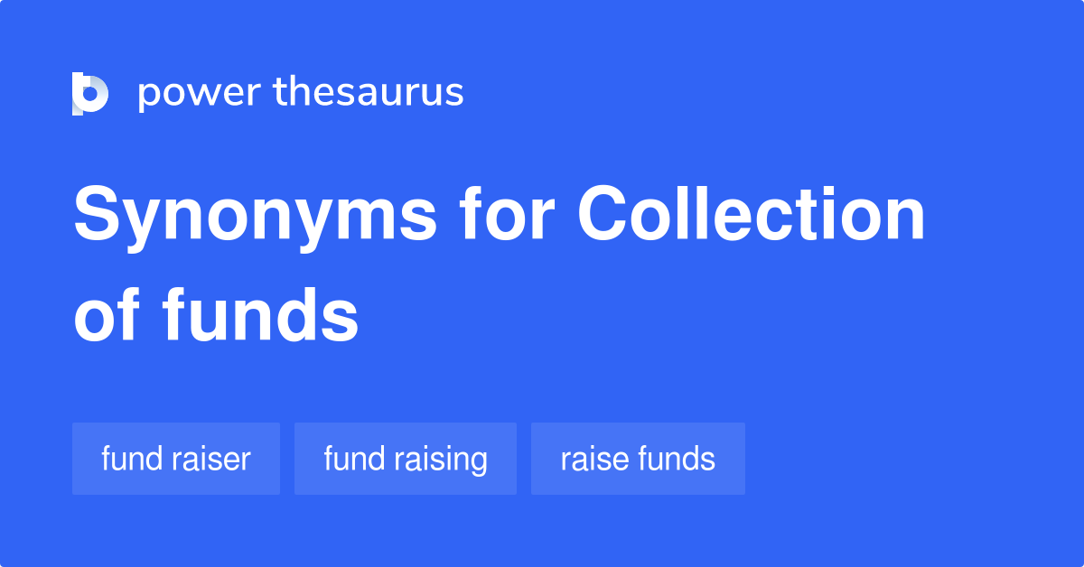 COLLECTION OF FUNDS Synonyms: 45 Similar Phrases