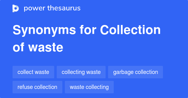 COLLECTION OF WASTE Synonyms: 35 Similar Phrases