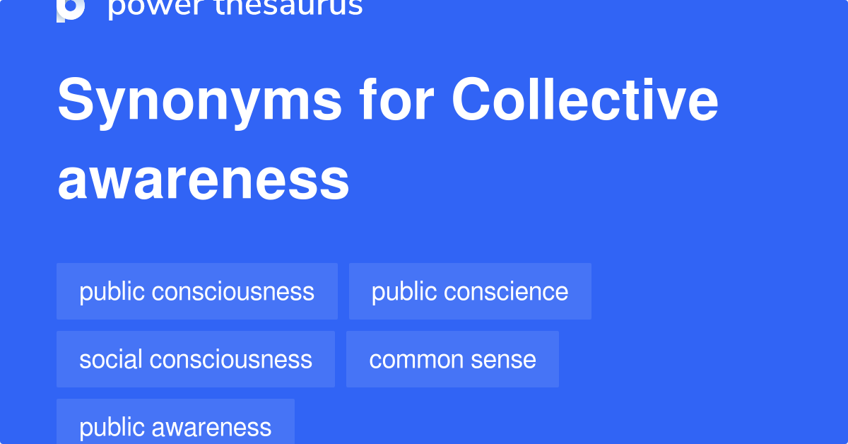 COLLECTIVE AWARENESS Synonyms: 218 Similar Phrases