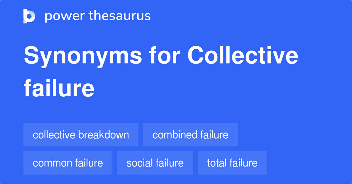 COLLECTIVE FAILURE Synonyms: 44 Similar Phrases