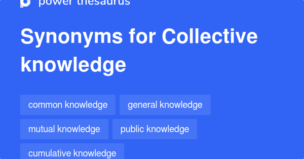 COLLECTIVE KNOWLEDGE Synonyms: 219 Similar Words & Phrases
