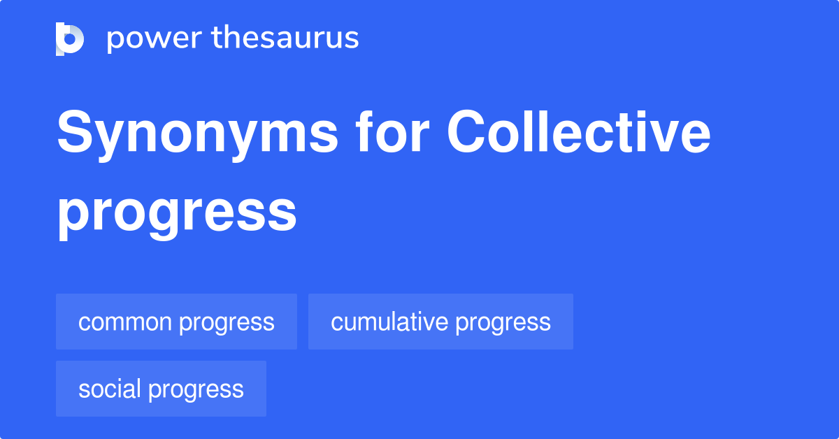 COLLECTIVE PROGRESS Synonyms: 63 Similar Phrases