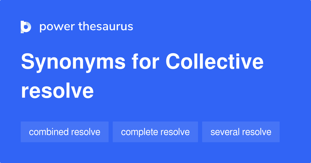 COLLECTIVE RESOLVE Synonyms: 36 Similar Phrases