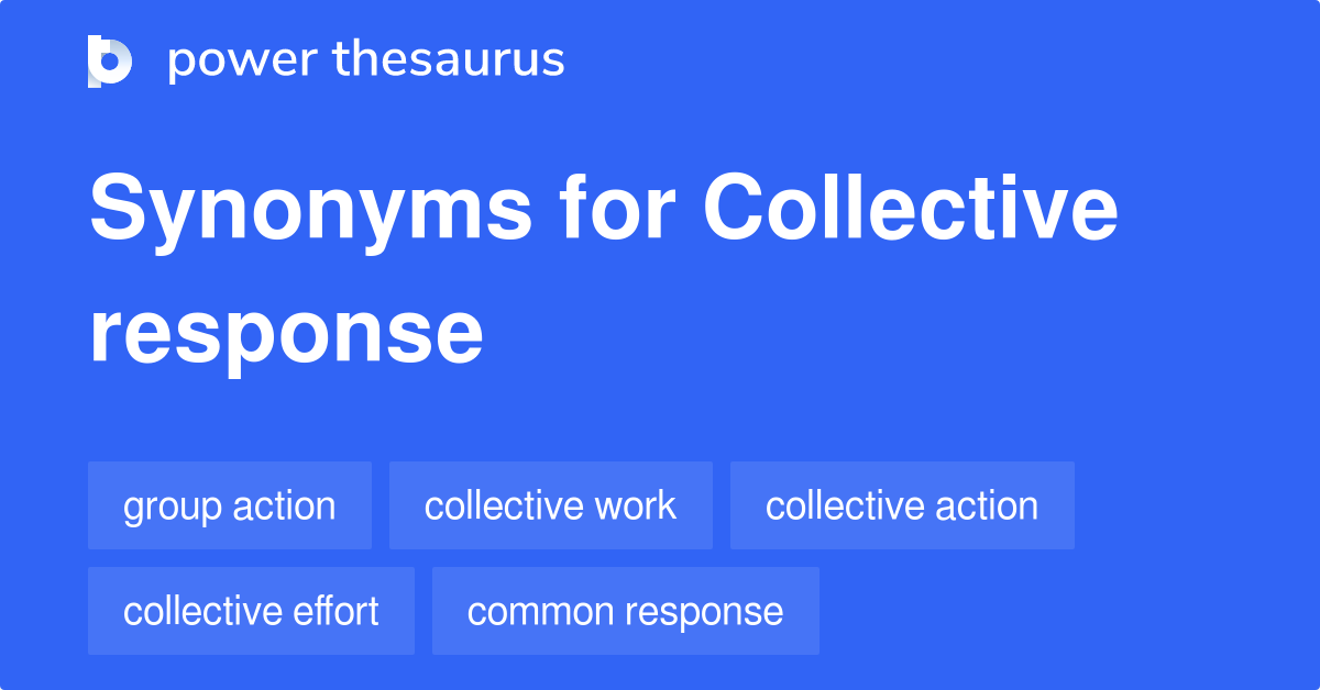 COLLECTIVE RESPONSE Synonyms: 74 Similar Phrases