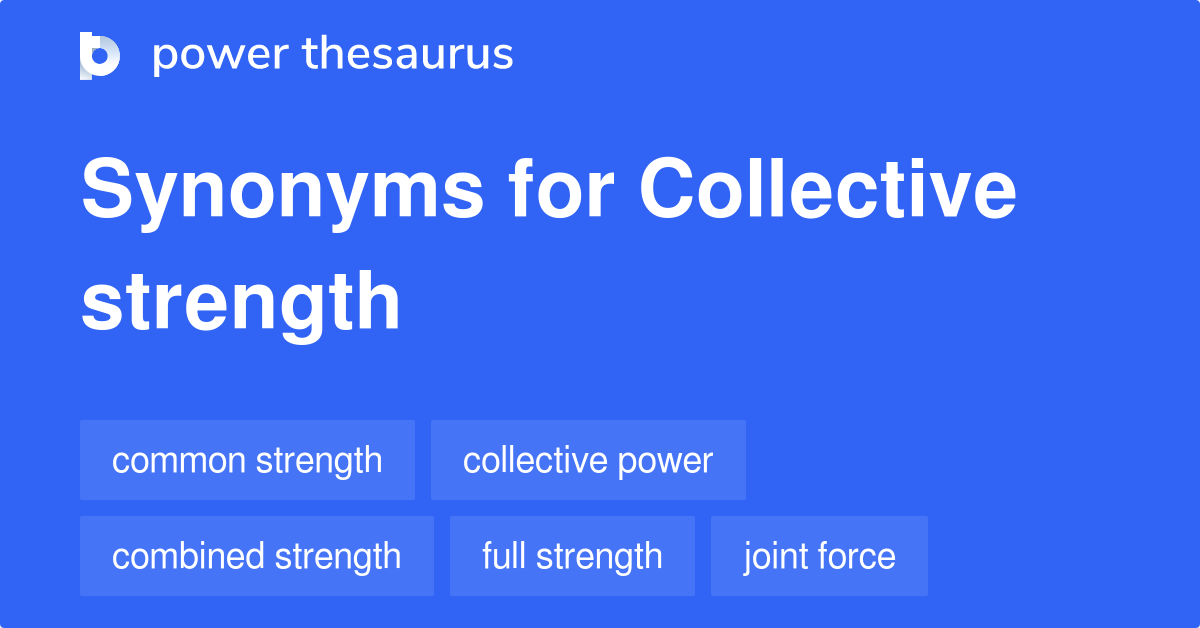 COLLECTIVE STRENGTH Synonyms: 117 Similar Words & Phrases