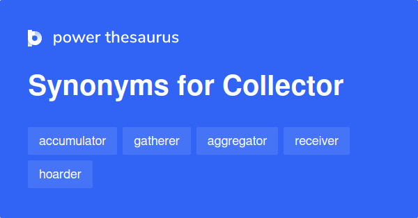 COLLECTOR Synonyms: 727 Similar Words & Phrases