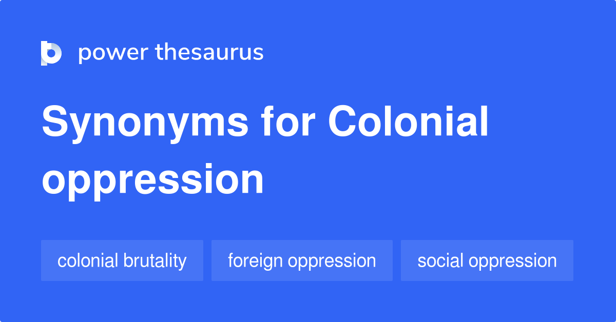 COLONIAL OPPRESSION Synonyms: 72 Similar Words & Phrases