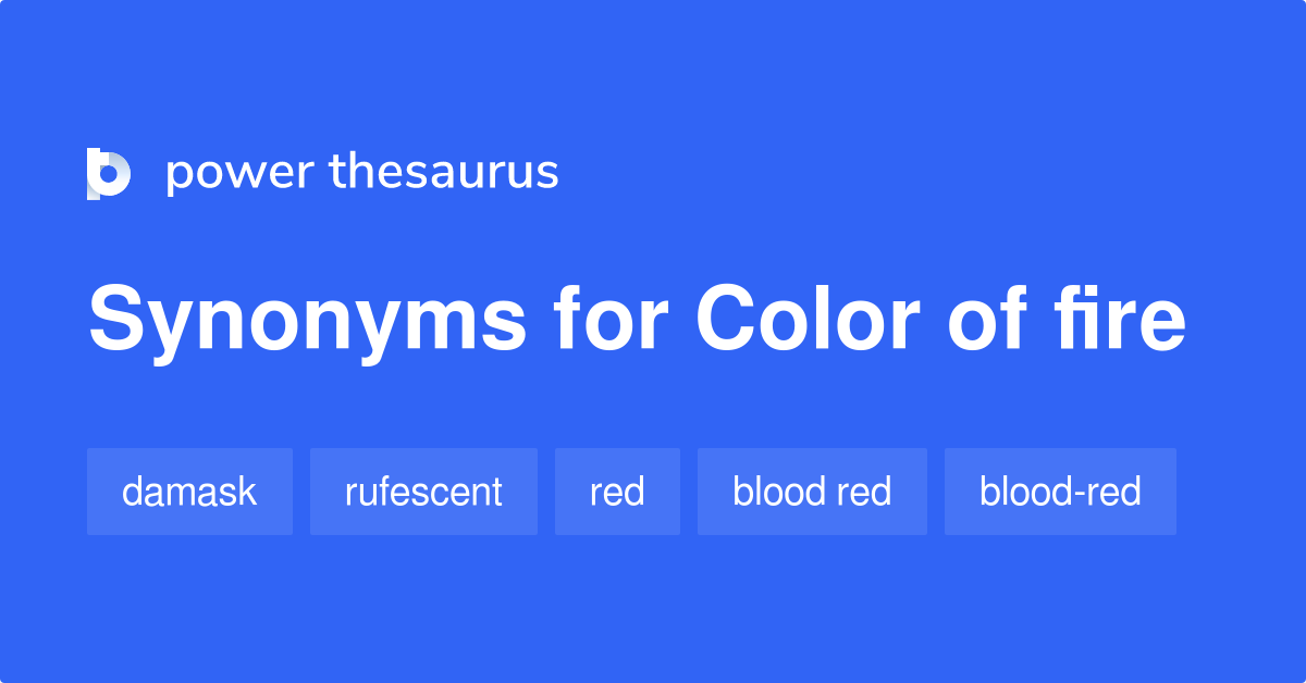 COLOR OF FIRE Synonyms: 91 Similar Words & Phrases
