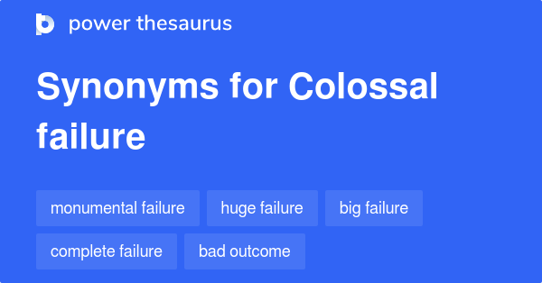 COLOSSAL FAILURE Synonyms: 526 Similar Words & Phrases