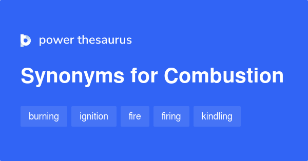 COMBUSTION Synonyms: 765 Similar Words & Phrases
