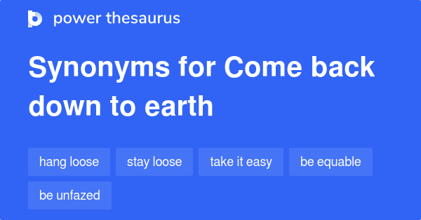 Come Back Down To Earth synonyms - 508 Words and Phrases for Come Back ...