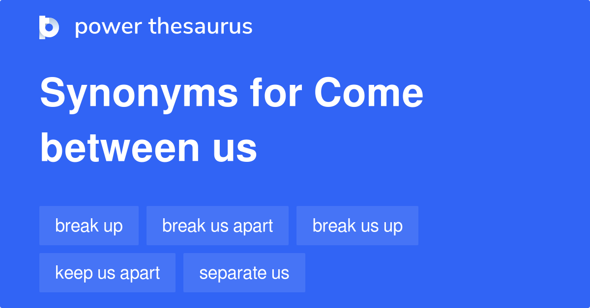 Come Between Us synonyms - 50 Words and Phrases for Come Between Us